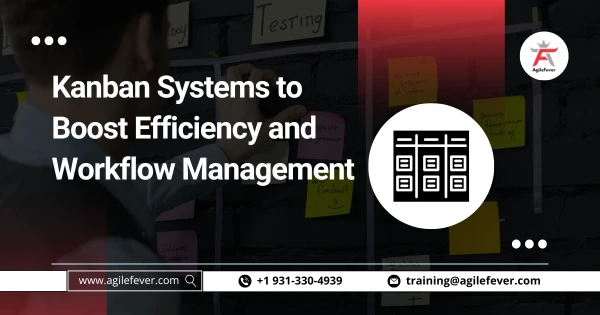 Kanban Systems To Boost Efficiency And Workflow Management